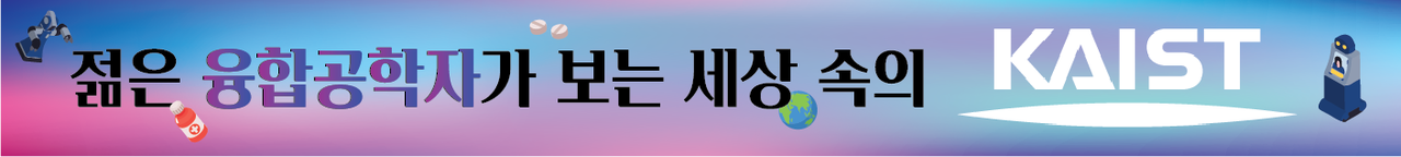 젊은 융합공학자가 보는 세상 속의 KAIST - 5편
